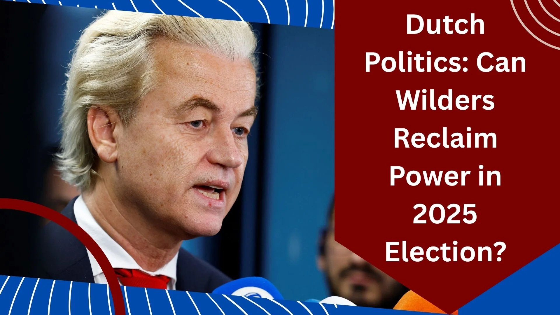 Dutch Politics: Can Wilders Reclaim Power in 2025 Election? - LoudVoice