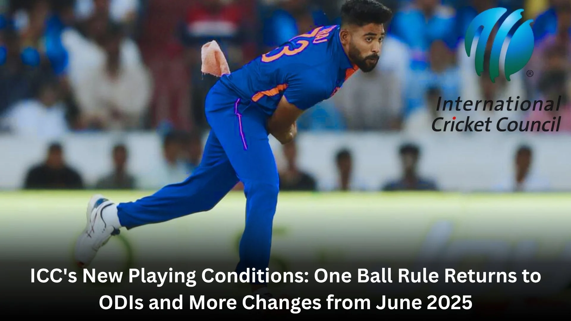 ICC's New Playing Conditions: One Ball Rule Returns to ODIs and More ...