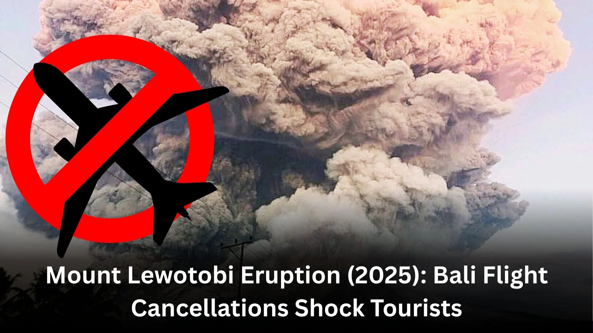 Mount Lewotobi Eruption (2025): Bali Flight Cancellations Shock ...